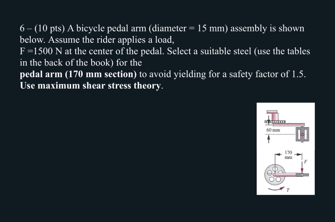 Solved 6 - (10 pts) A bicycle pedal arm (diameter = 15 mm | Chegg.com Solved 6 - (10 pts) A bicycle pedal arm (diameter = 15 mm | Chegg.com