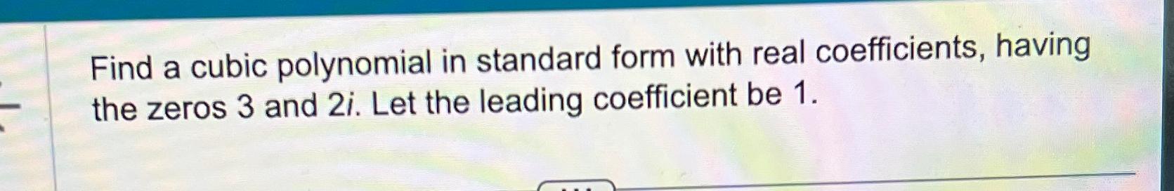Solved Find a cubic polynomial in standard form with real | Chegg.com