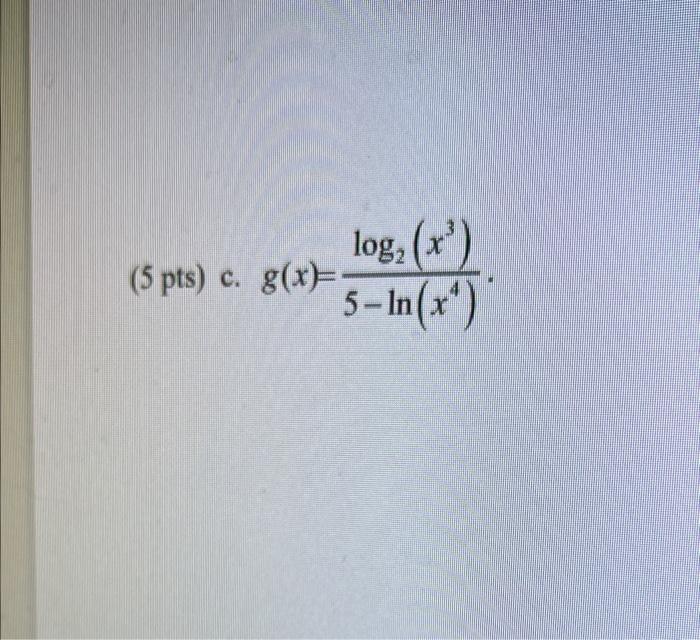 Solved g(x)=5−ln(x4)log2(x3) | Chegg.com
