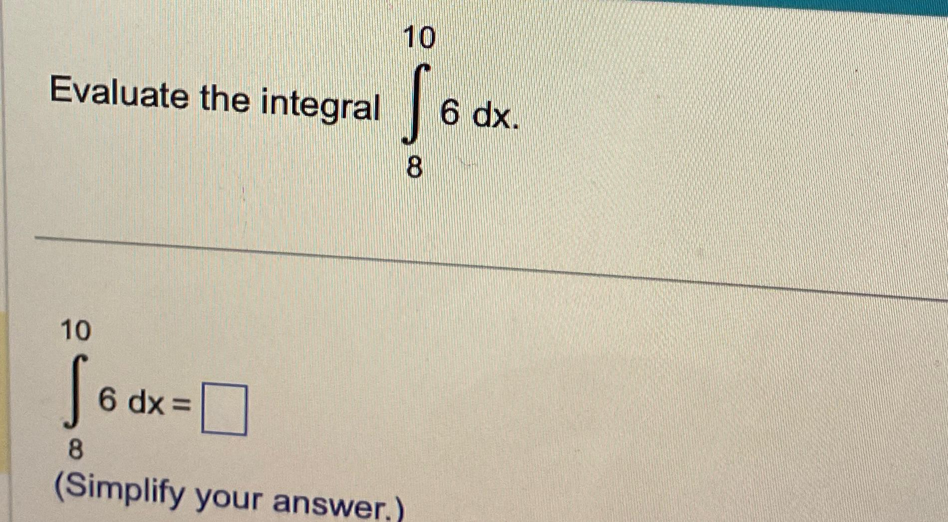 Solved Evaluate the integral ∫8106dx.∫8106dx=(Simplify your | Chegg.com