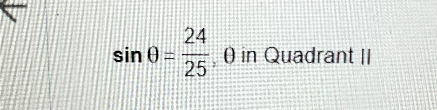 Solved sin\theta =(24)/(25),\theta in Quadrant II | Chegg.com