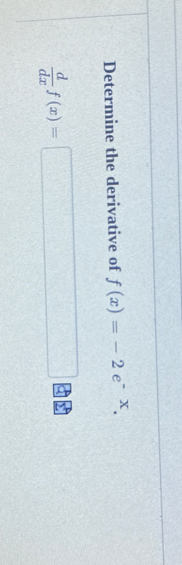 Solved Determine the derivative of f(x)=-2e-x.ddxf(x)= | Chegg.com