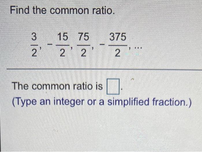 Solved Find the common ratio. 3 375 15 75 2' 2 ... 2. 2 The | Chegg.com