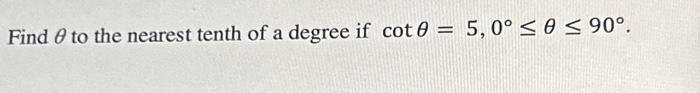 Solved Find to the nearest tenth of a degree if cot 0 = 5,0° | Chegg.com