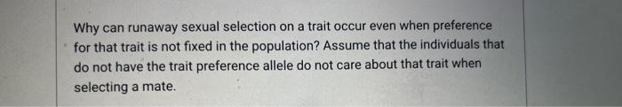 Solved Why can runaway sexual selection on a trait occur | Chegg.com