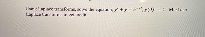 Solved Using Laplace transforms, solve the equation, y' + y | Chegg.com