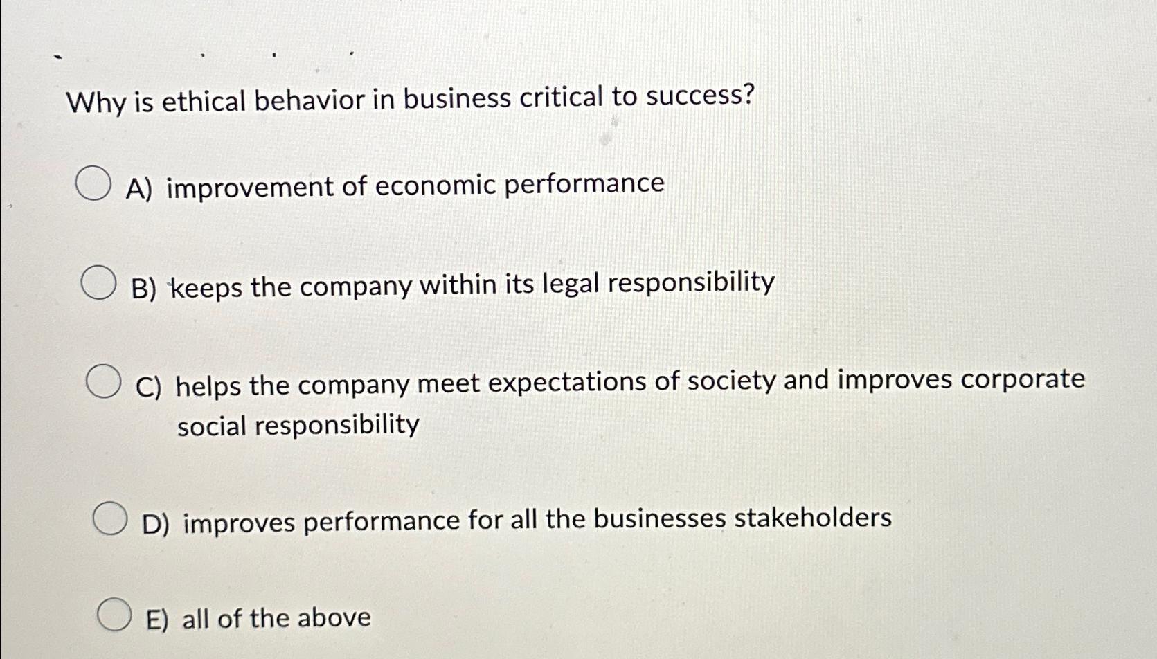 Solved Why is ethical behavior in business critical to | Chegg.com