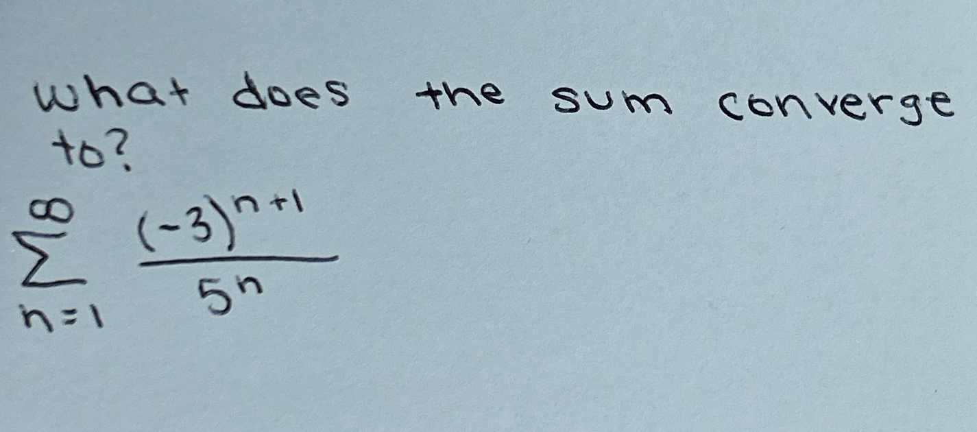 Solved What does the sum converge to?∑n=1∞(-3)n+15n | Chegg.com