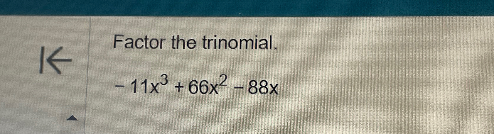 Solved Factor the trinomial.-11x3+66x2-88x | Chegg.com