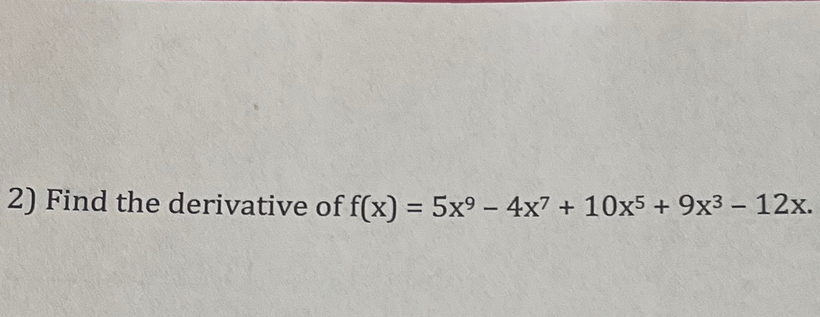 Solved Find the derivative of f(x)=5x9-4x7+10x5+9x3-12x. | Chegg.com