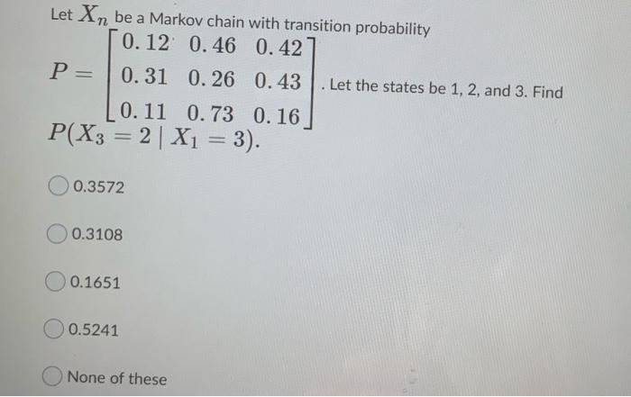 Solved Let Xn be a Markov chain with transition probability | Chegg.com