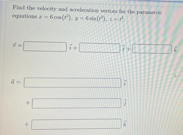 Solved Find the velocity and acceleration vectors for the | Chegg.com