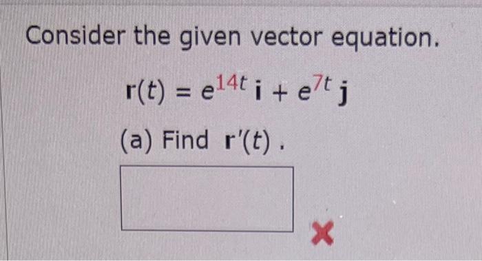 Solved Consider the given vector equation. r(t)=e14ti+e7tj | Chegg.com