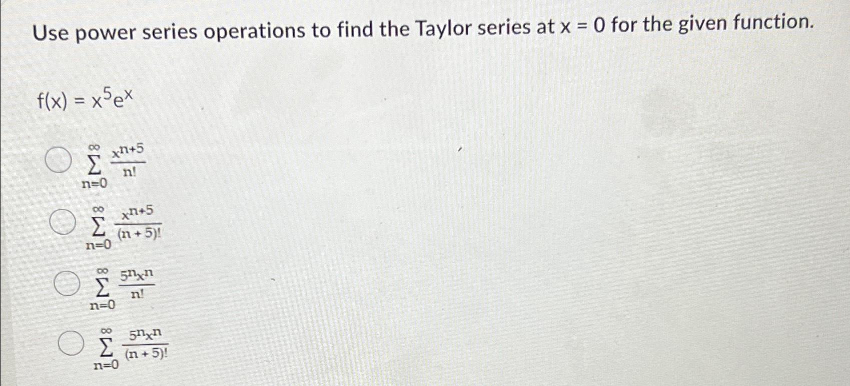 Solved Use power series operations to find the taylor series | Chegg.com
