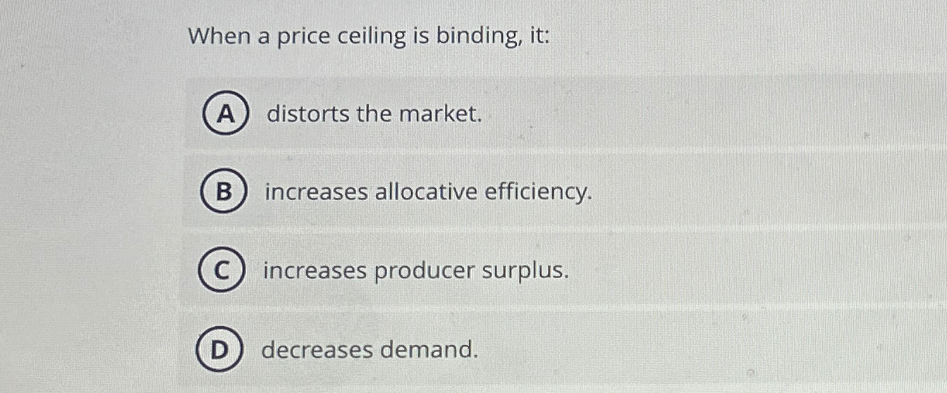 Solved When a price ceiling is binding, it:distorts the | Chegg.com