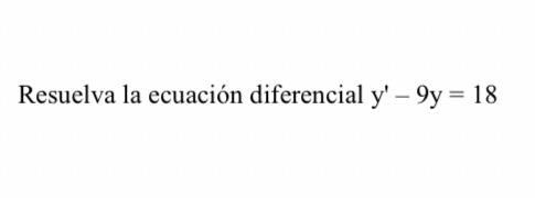 Solved Resuelva la ecuación diferencial y′−9y=18 | Chegg.com