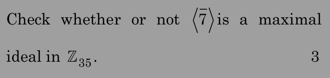 Solved Check whether or not (:bar (7):) ﻿is a maximal ideal | Chegg.com