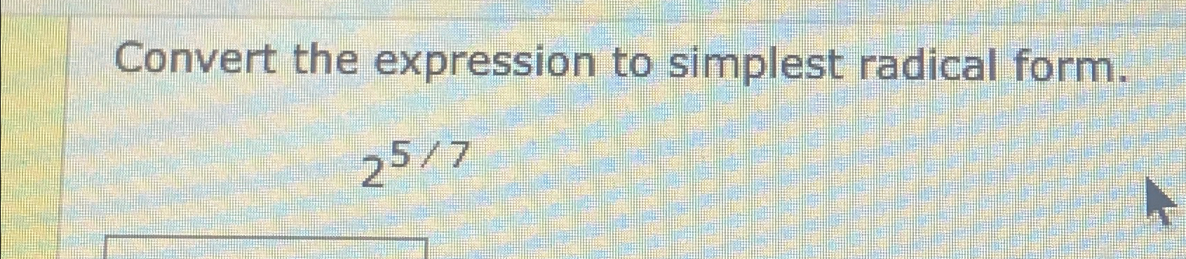 Solved Convert the expression to simplest radical form.257 | Chegg.com