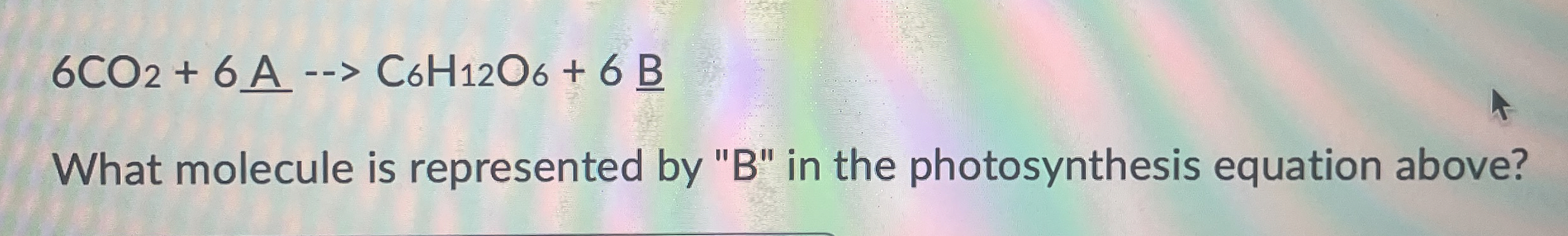 Solved 6CO2+6A-→C6H12O6+6B?What molecule is represented by " | Chegg.com