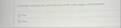 Solved Cercariae, metacercaria, and redia are all life cycle | Chegg.com