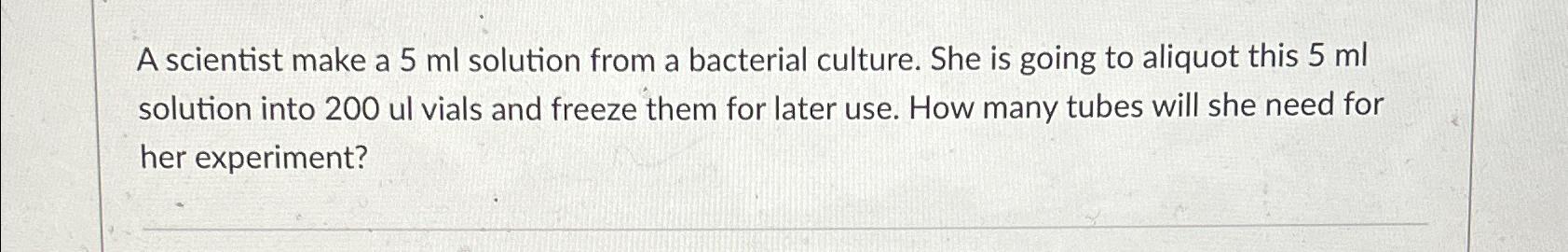 Solved A scientist make a 5ml ﻿solution from a bacterial | Chegg.com