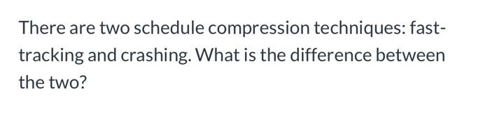 Solved There are two schedule compression techniques: | Chegg.com