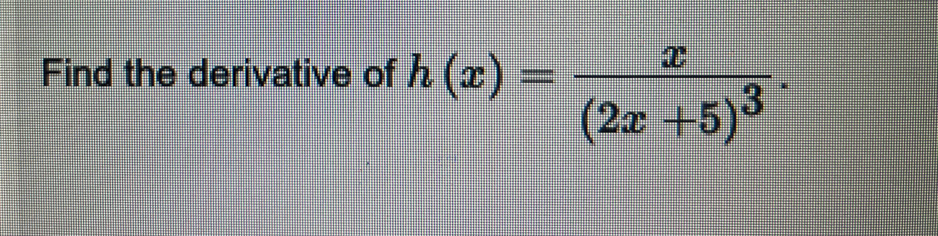 Solved Find the derivative of h(x)=x(2x+5)3 | Chegg.com