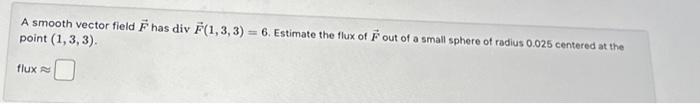 Solved A smooth vector field F has div F(1,3,3)=6. Estimate | Chegg.com