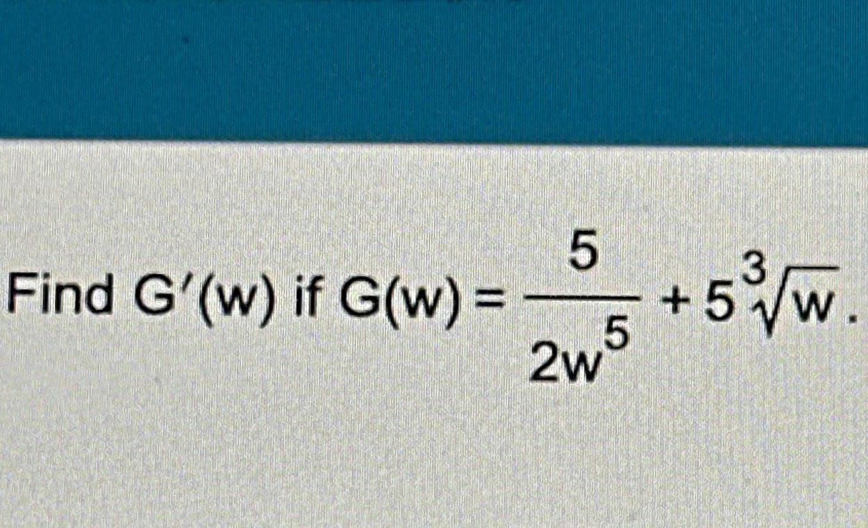 Solved Find G'(w) ﻿if G(w)=52w5+5w3 | Chegg.com