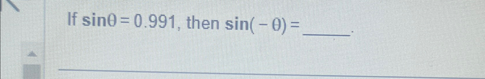 Solved If sinθ=0.991, ﻿then sin(-θ)= | Chegg.com
