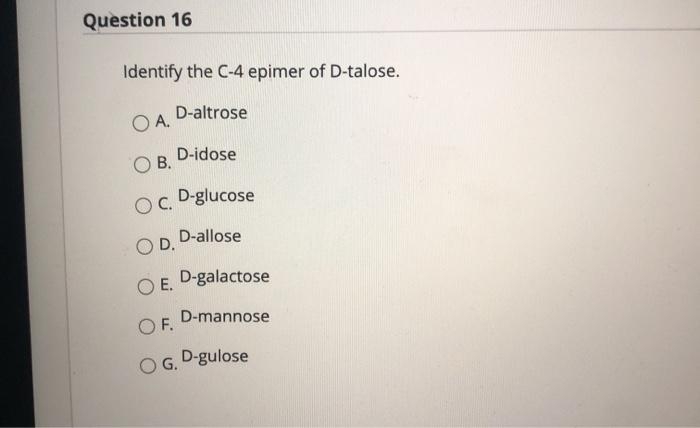Solved Question 16 Identify the C-4 epimer of D-talose. | Chegg.com