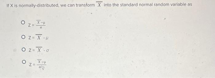 Solved If X is normally-distributed, we can transform Xˉ | Chegg.com