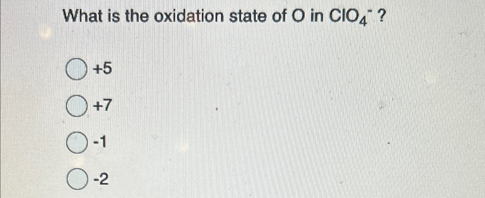 Solved What is the oxidation state of O ﻿in ClO4-?+5+7-1-2 | Chegg.com