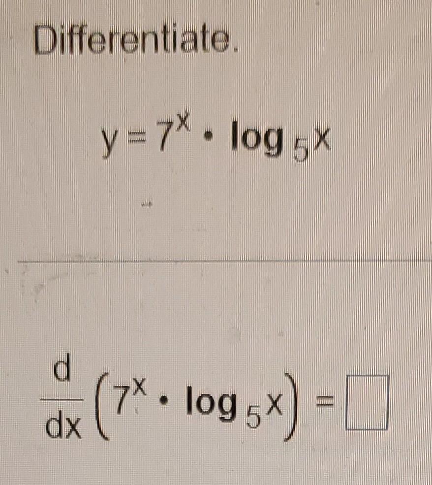 Solved Differentiate. y=7x⋅log5x dxd(7x⋅log5x)= | Chegg.com
