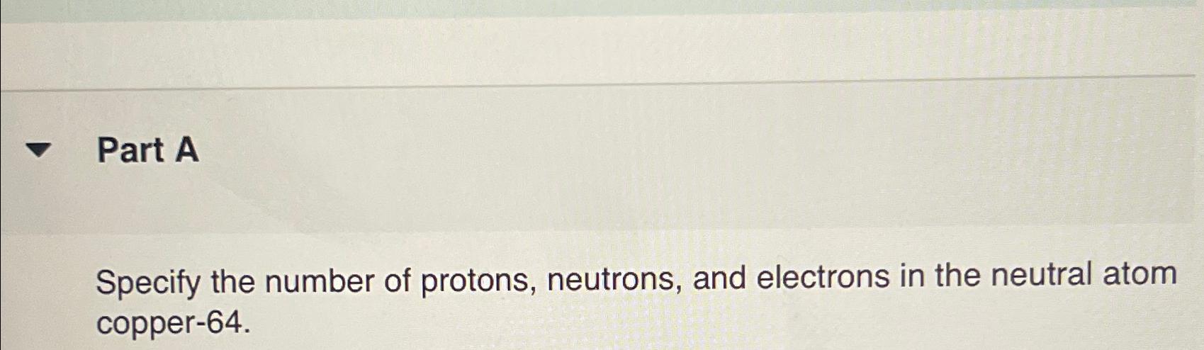 Solved Part ASpecify the number of protons, neutrons, and | Chegg.com