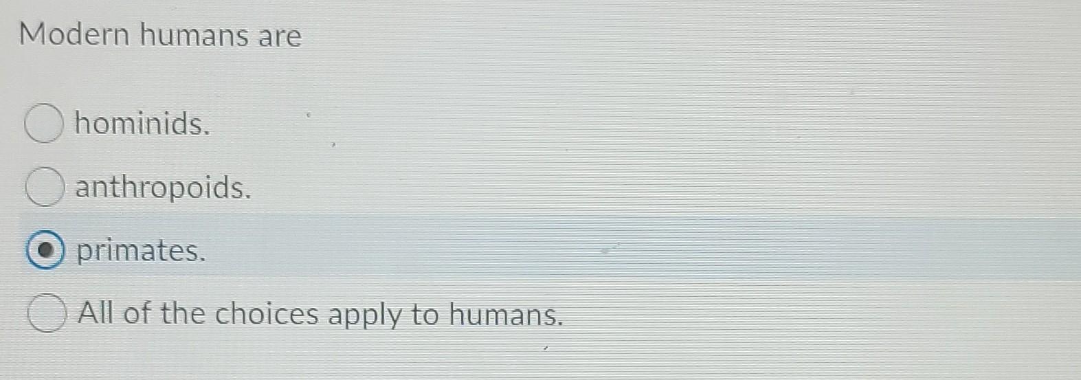 Solved Modern humans are hominids. anthropoids. primates. | Chegg.com