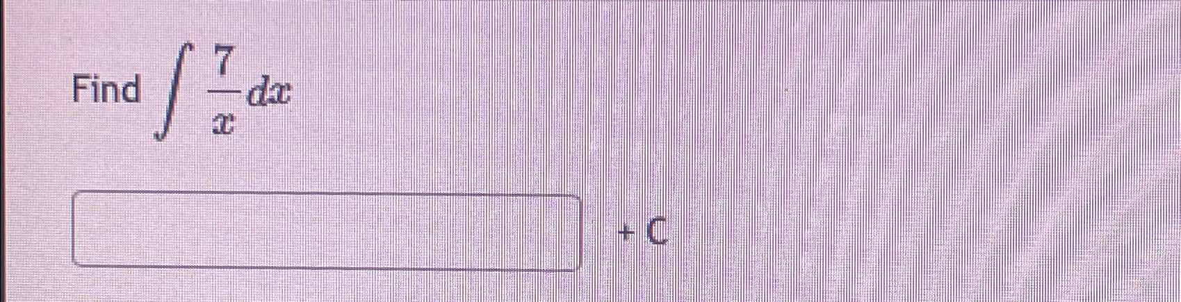 Solved Find \int (7)/(x)dx +C | Chegg.com
