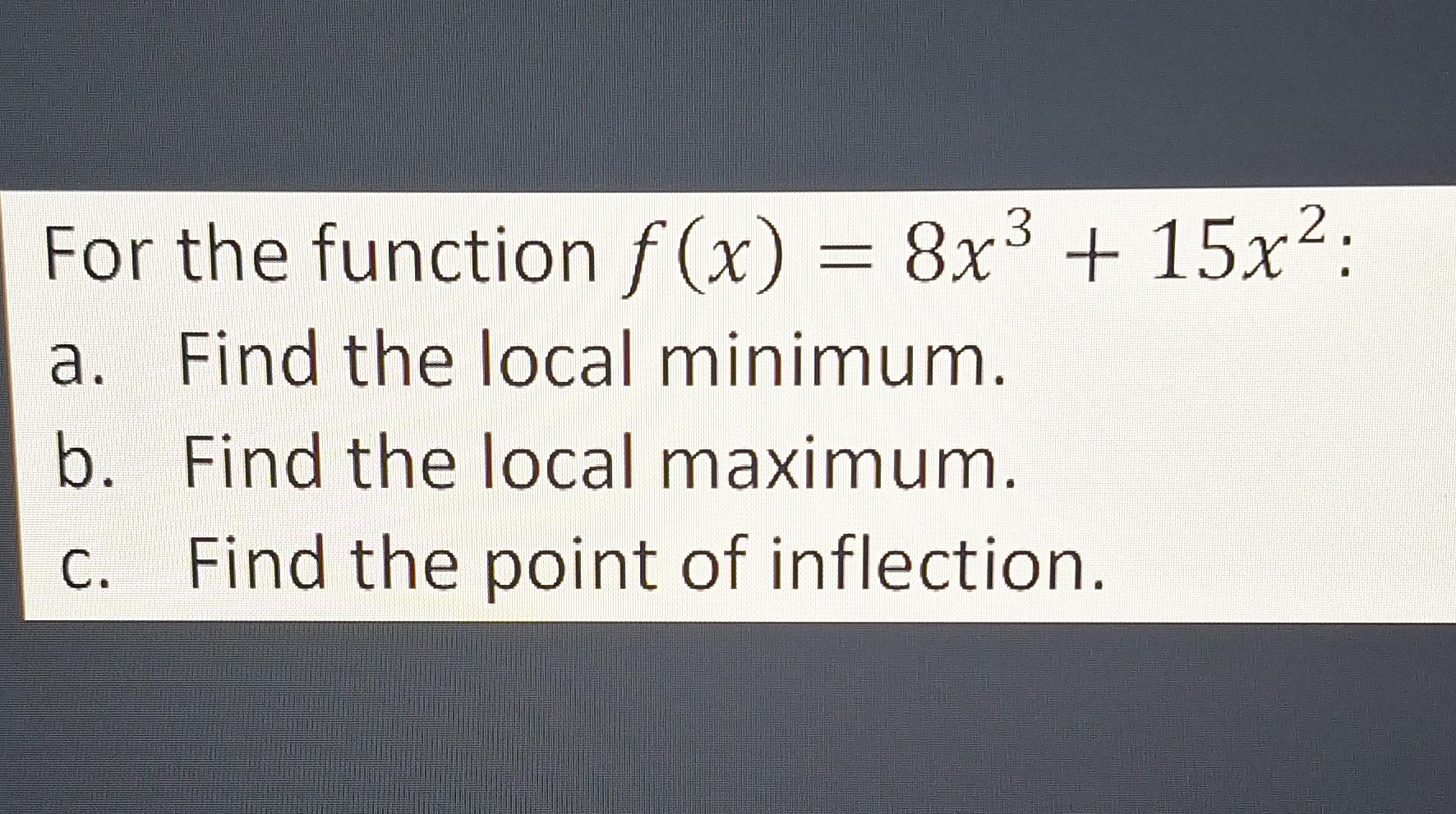 Solved For the function f(x)=8x3+15x2 : a. Find the local | Chegg.com