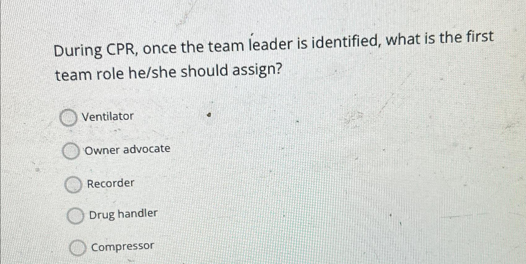 Solved During CPR, ﻿once the team leader is identified, what | Chegg.com