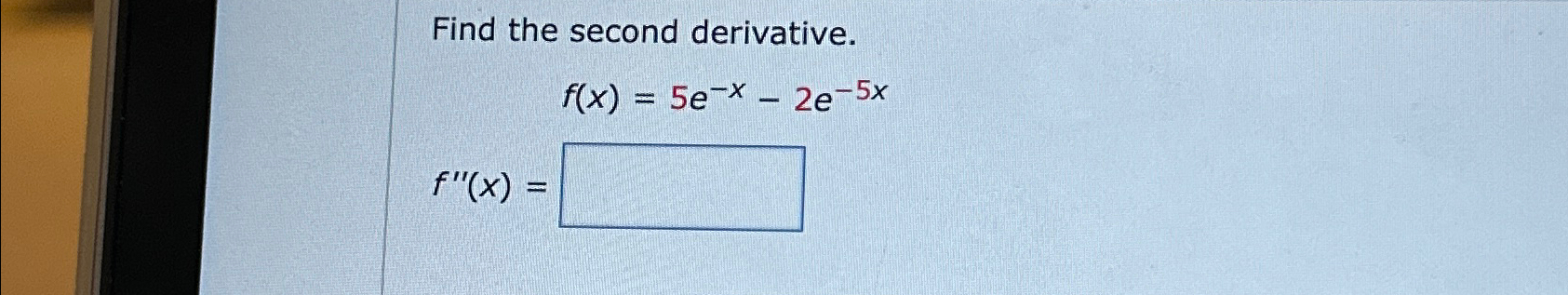 Solved Find the second derivative.f(x)=5e-x-2e-5xf''(x)= | Chegg.com