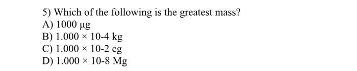 Solved 5) Which of the following is the greatest mass? A) | Chegg.com
