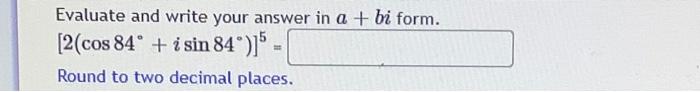 Solved Evaluate and write your answer in a + bi form. [2(cos | Chegg.com