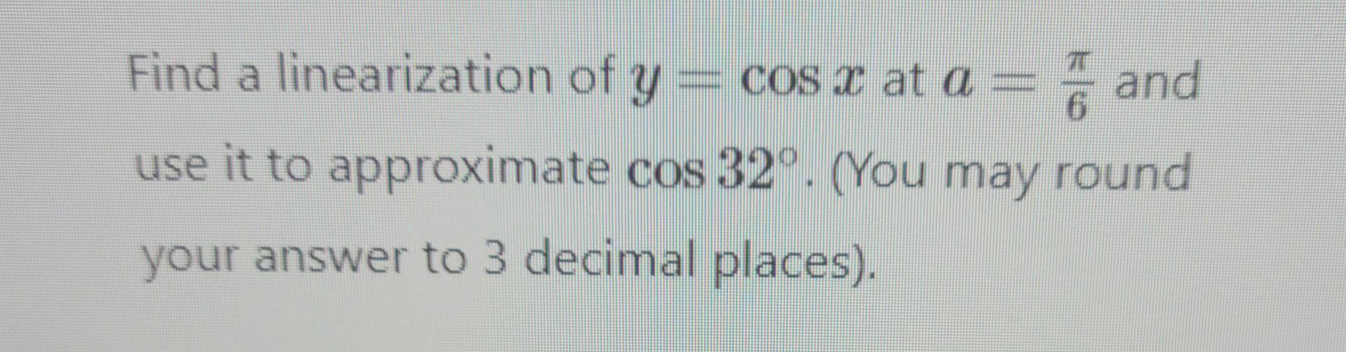 Solved Find a linearization of y=cosx at a=6π and use it to | Chegg.com