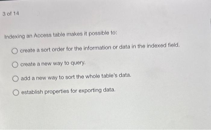 Solved Indexing an Access table makes it possible to: create | Chegg.com