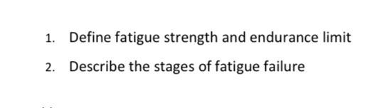 Solved Define fatigue strength and endurance limit 2. | Chegg.com