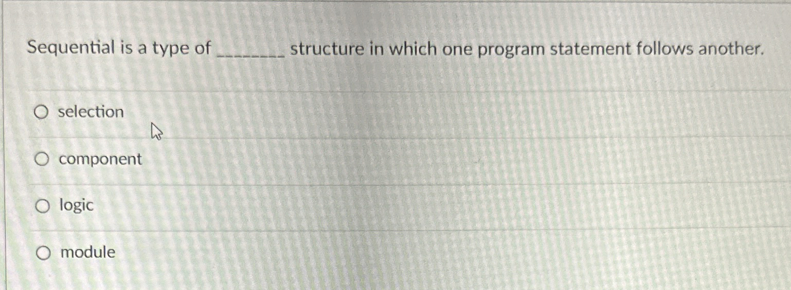 Solved Sequential is a type of ﻿structure in which one | Chegg.com