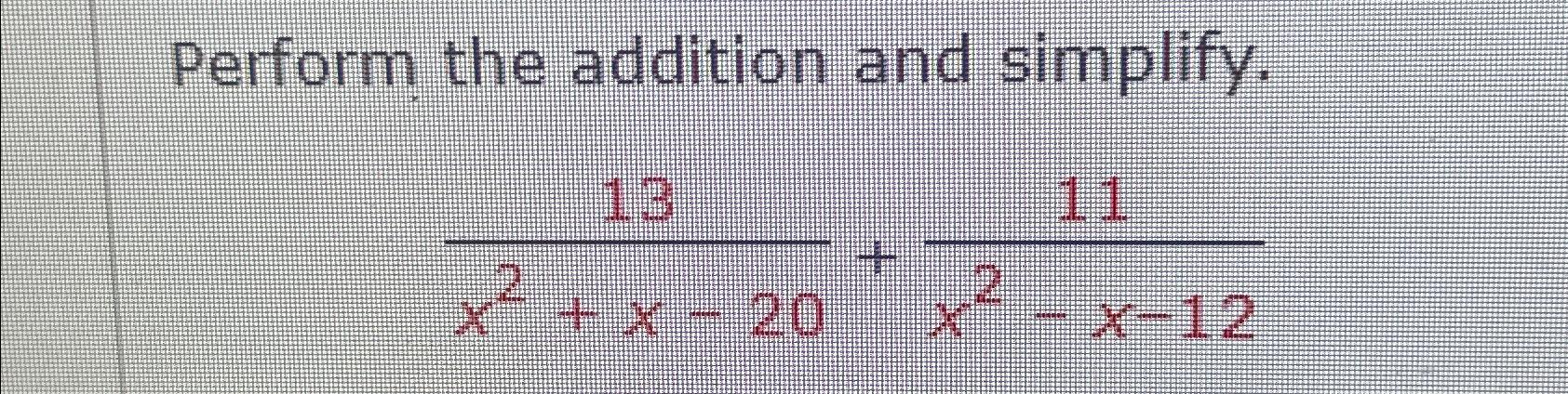 Solved Perform the addition and simplify.13x2+x-20+11x2-x-12 | Chegg.com