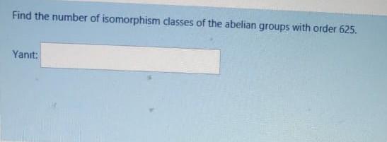 Solved Find the number of isomorphism classes of the abelian | Chegg.com