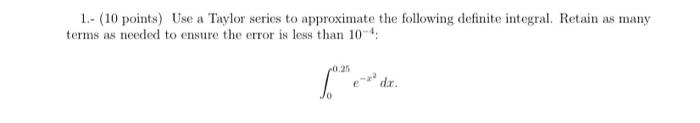Solved 1.- (10 points) Use a Taylor series to approximate | Chegg.com