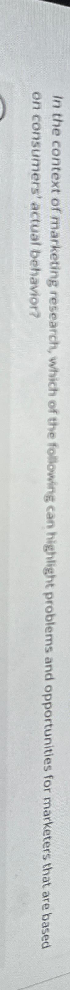 Solved In the context of marketing research, which of the | Chegg.com